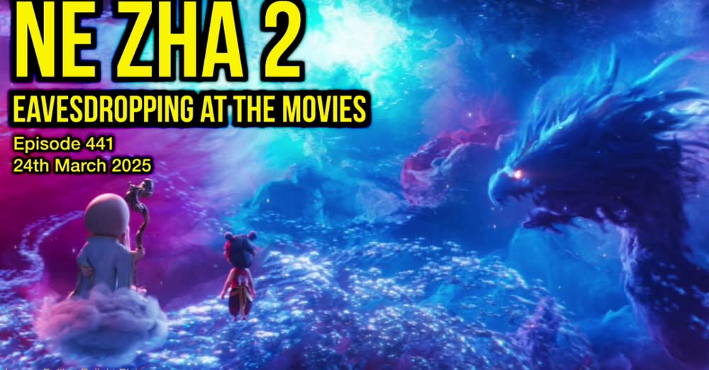 Eavesdropping at the Movies: 441 – Ne Zha 2 | First Impressions